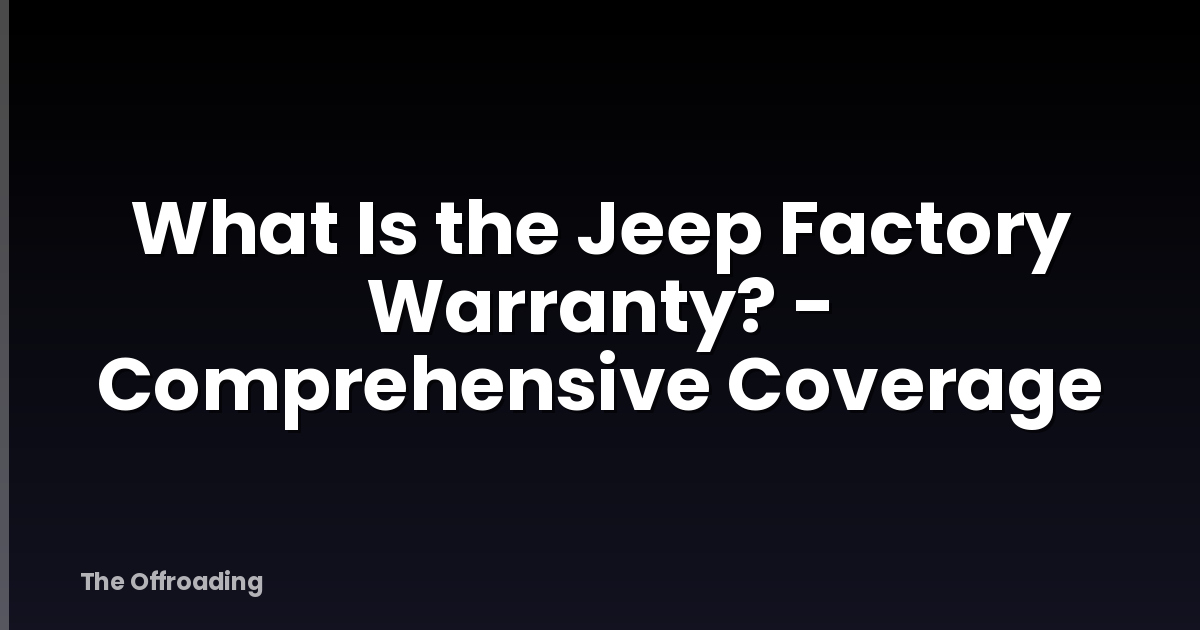 What Is The Jeep Factory Warranty? - Comprehensive Coverage